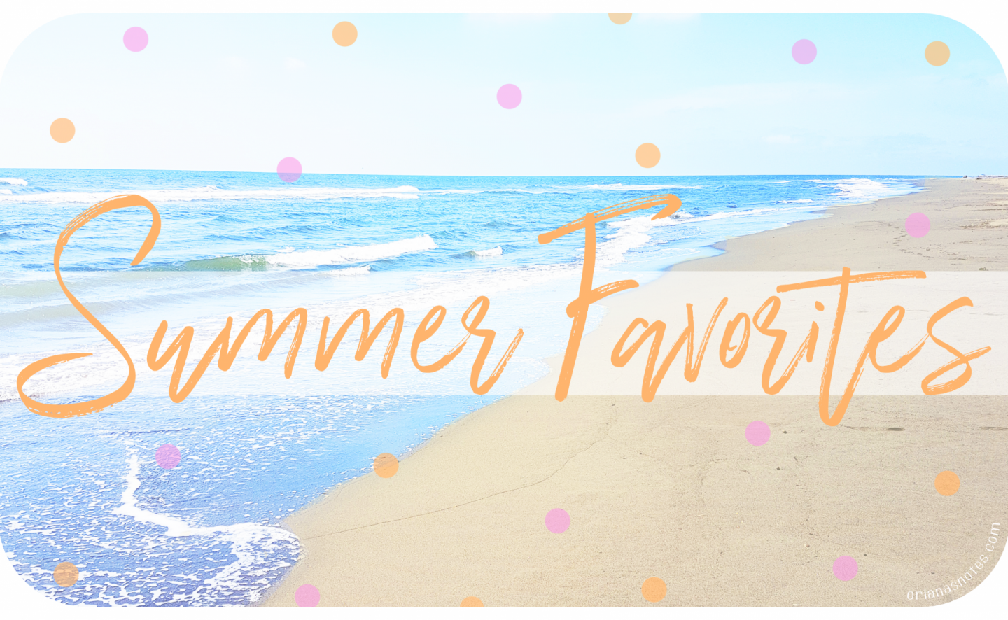 Summer Favorites ⛱️ - Oriana's Notes